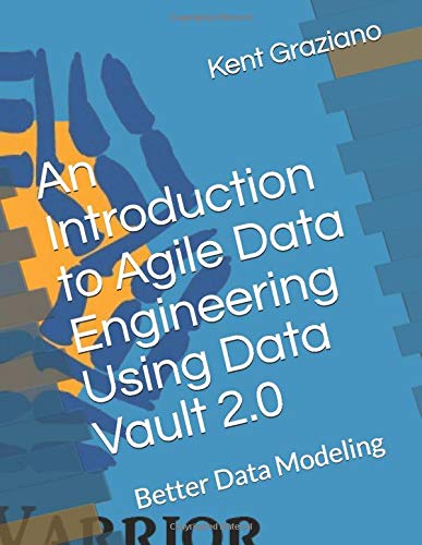 An Introduction to Agile Data Engineering Using Data Vault 2.0: Better Data Modeling by Kent ...