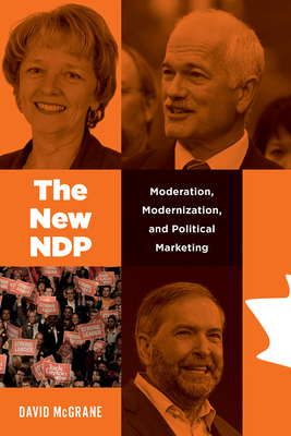 The New NDP: Moderation, Modernization, and Political Marketing by ...
