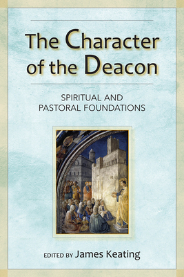 The Character of the Deacon: Spiritual and Pastoral Foundations by ...