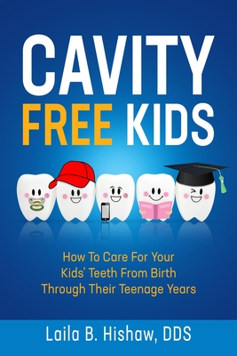 Cavity Free Kids: How to Care for Your Kids' Teeth from Birth Through ...