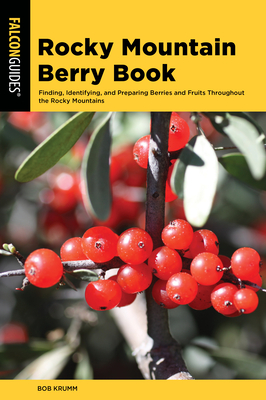 Rocky Mountain Berry Book: Finding, Identifying, and Preparing Berries ...