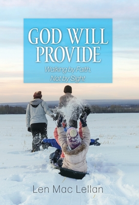 God Will Provide: Walking by Faith, Not by Sight by Len Mac Lellan ...