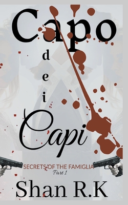 Capo Dei Capi (Secrets of the Famiglia) by Shan R.K. | Goodreads