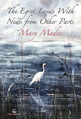 The Egret Lands with News from Other Parts by Mary Madec | Goodreads