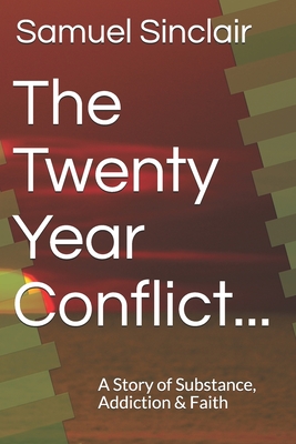 The Twenty Year Conflict...: A Story of Substance, Addiction & Faith by ...