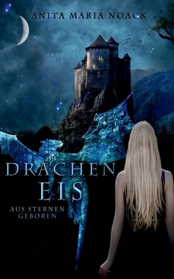 DrachenEis: Aus Sternen Geboren by Anita Maria Noack | Goodreads