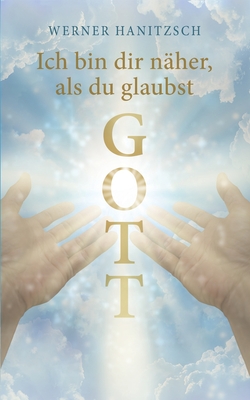 Ich bin dir näher, als du glaubst, Gott: Leben mit Gott by Werner ...