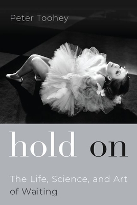 Hold On: The Life, Science, and Art of Waiting by Peter Toohey | Goodreads