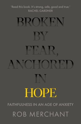 Broken by Fear, Anchored in Hope: Faithfulness in an age of anxiety by ...