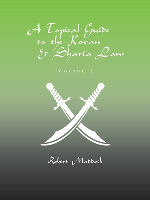 A Topical Guide to the Koran & Sharia Law: Volume 2 by Robert Maddock ...