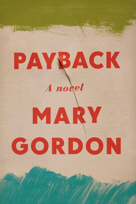 Payback: A Novel by Mary Gordon | Goodreads