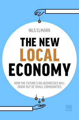 The New Local Economy: How the future's big businesses will grow out of ...