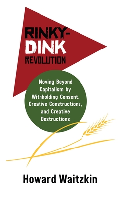 Rinky-Dink Revolution: Moving Beyond Capitalism by Withholding Consent ...