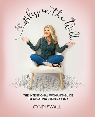 Bliss In The Wild: The Intentional Woman's Guide to Creating Everyday ...