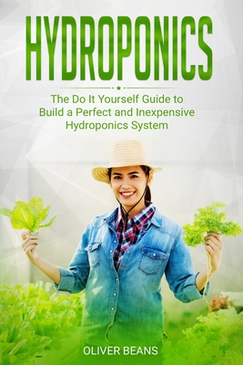 HYDROPONICS: The Do It Yourself Guide to Build a Perfect and ...