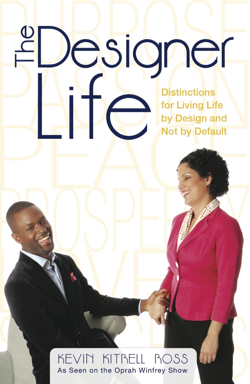 The Designer Life: Distinctions for Living Life By Design and Not By ...