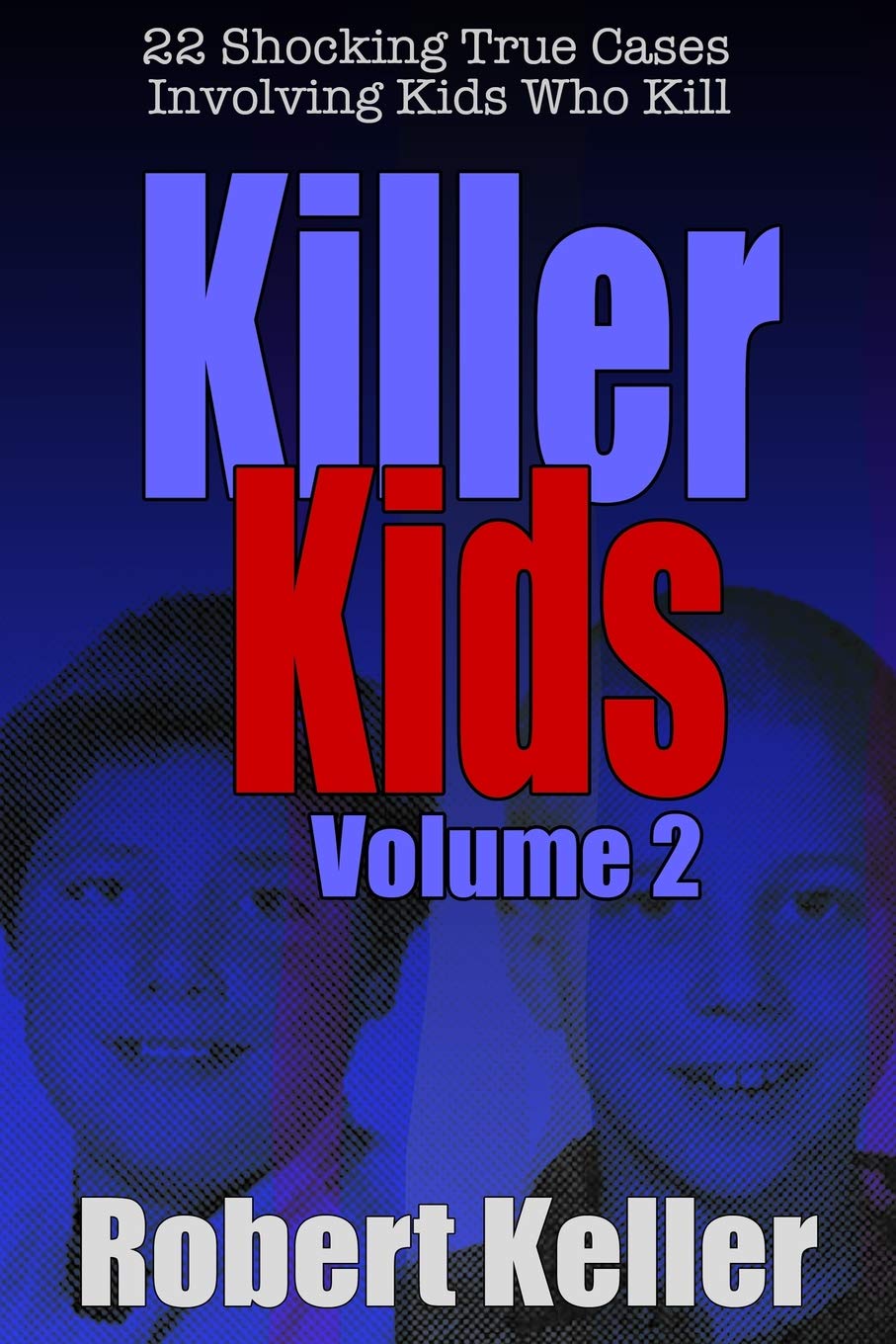 Killer Kids Volume 2: 22 Shocking True Crime Cases of Kids Who Kill by ...