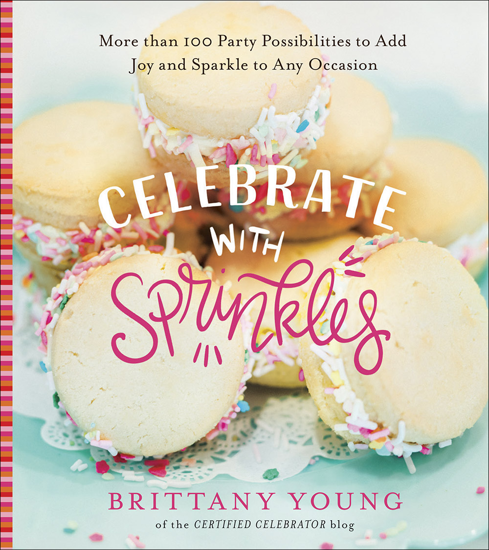 Celebrate with Sprinkles: More Than 100 Party Possibilities to Add Joy ...