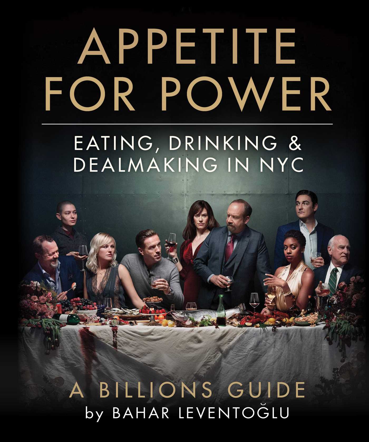 Appetite for Power: Eating, Drinking & Dealmaking in NYC: A Billions ...