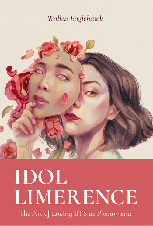 Idol Limerence: The Art of Loving BTS as Phenomena by Wallea Eaglehawk | Goodreads