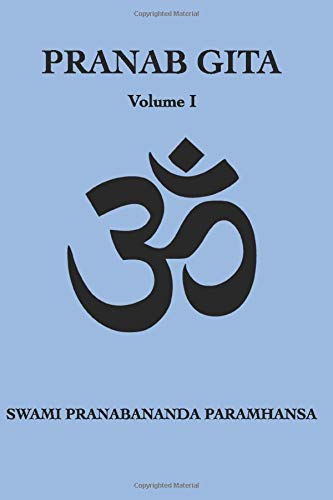 Pranab Gita - Volume 1: An Experiential Commentary on Srimad Bhagavad ...