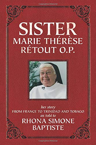 SISTER Marie Thérèse Rétout OP: Her Story From France to Trinidad and ...