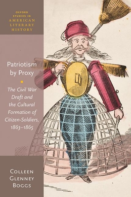 Patriotism by Proxy: The Civil War Draft and the Cultural Formation of ...