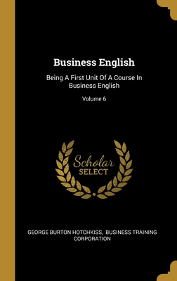 Business English: Being A First Unit Of A Course In Business English ...