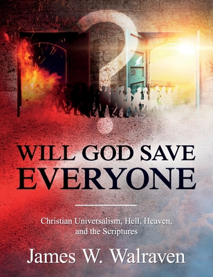 Will God Save Everyone?: Christian Universalism, Hell, Heaven, and the Scriptures by James ...