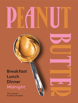 Peanut Butter: Breakfast, Lunch & Dinner by Tim Lannan | Goodreads