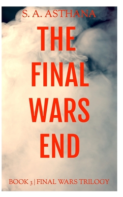 The Final Wars End (Final Wars Trilogy) by S a Asthana | Goodreads
