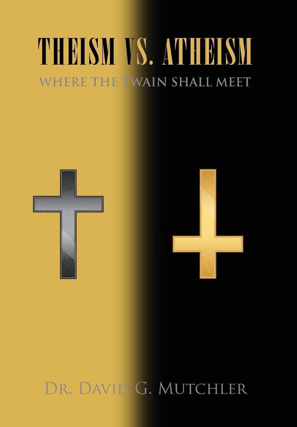 Theism vs. Atheism: Where the Twain Shall Meet by David G Mutchler ...