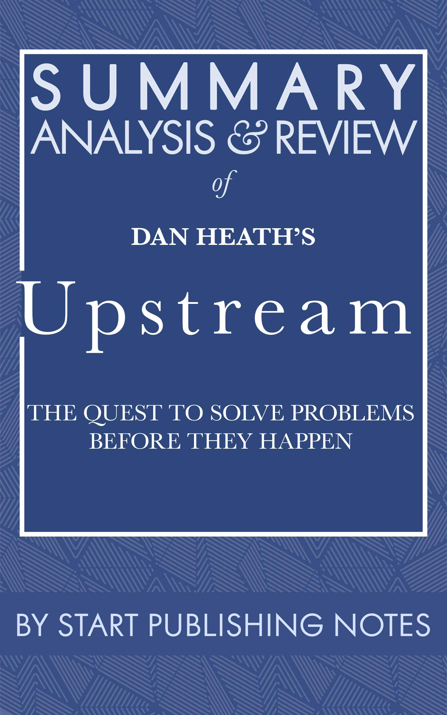 Summary, Analysis, and Review of Dan Heath's Upstream: The Quest to ...