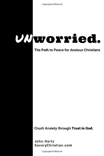 UNworried: The Path to Peace for Anxious Christians by JOHN HARTZ ...