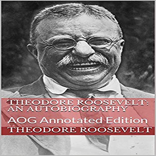 Theodore Roosevelt (An Autobiography): AOG Annotated Edition by ...