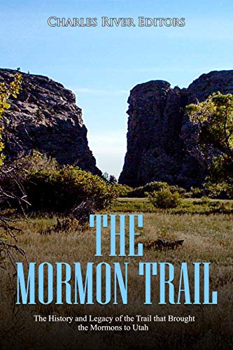 The Mormon Trail: The History and Legacy of the Trail that Brought the ...