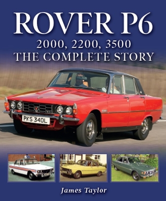 Rover P6: 2000, 2200, 3500: The Complete Story by James Taylor | Goodreads