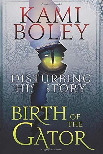 Birth of the Gator (The Disturbing History Saga) by Kami Boley | Goodreads