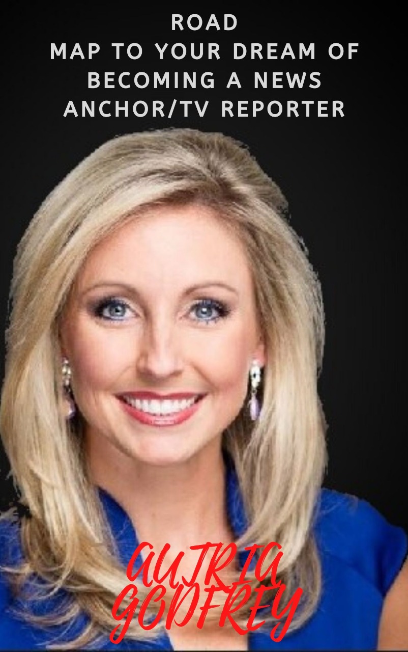 ROAD MAP TO YOUR DREAM OF BECOMING A NEWS ANCHOR/TV REPORTER by Autria ...