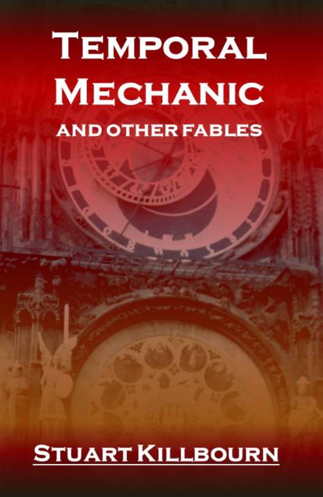 Temporal Mechanic and Other Fables by Stuart Killbourn | Goodreads