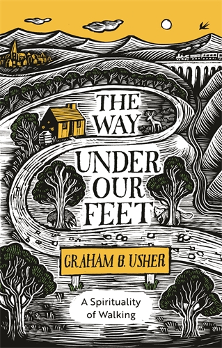 The Way Under Our Feet: A Spirituality of Walking by Graham B. Usher ...