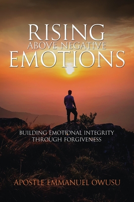 Rising Above Negative Emotions: Building Emotional Integrity Through ...