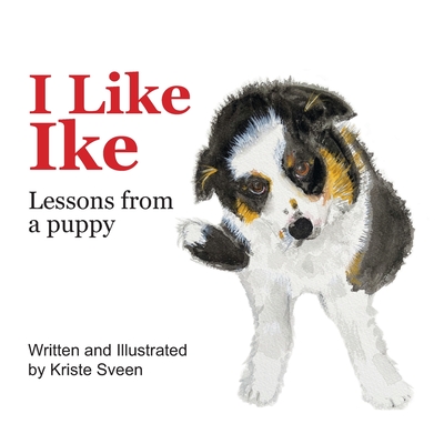 I Like Ike: Lessons From a Puppy by Kriste K Sveen | Goodreads