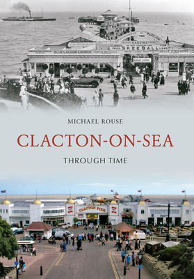 Clacton-on-Sea Through Time by Michael Rouse | Goodreads