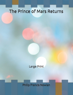 The Prince of Mars Returns: Large Print by Philip Francis Nowlan ...