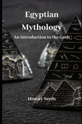 Egyptian Mythology: An Introduction to the Gods by History Nerds ...