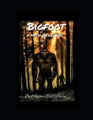 BigFoot: Myth or Legend by Eric Perry | Goodreads