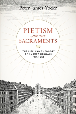 Pietism and the Sacraments: The Life and Theology of August Hermann ...