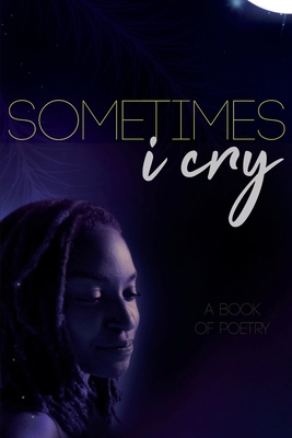 Sometimes I Cry: A Book of Poetry by Brittany Nicole Frizzelle | Goodreads