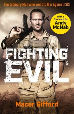 Fighting Evil: The Ordinary Man who went to War Against ISIS by Macer ...